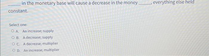 Solved in the monetary base will cause a decrease in the | Chegg.com