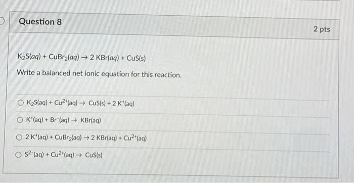 Solved K2 S(aq)+CuBr2(aq)→2KBr(aq)+CuS(s) Write a balanced | Chegg.com