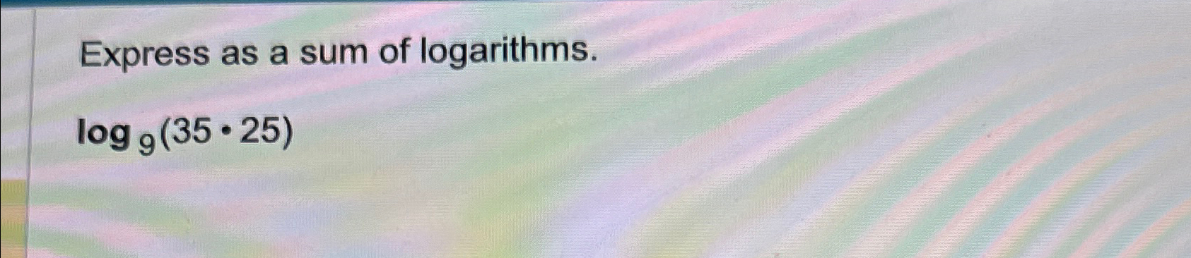 Solved Express as a sum of logarithms.log9(35*25) | Chegg.com