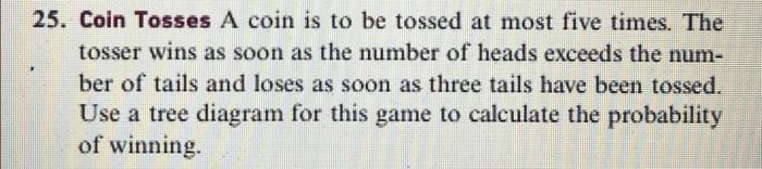 Solved 25. Coin Tosses A coin is to be tossed at most five | Chegg.com