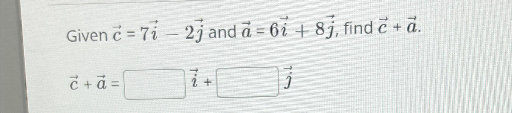 Solved Given vec(c)=7vec(i)-2vec(j) and | Chegg.com Solved Given vec(c)=7vec(i)-2vec(j) and | Chegg.com