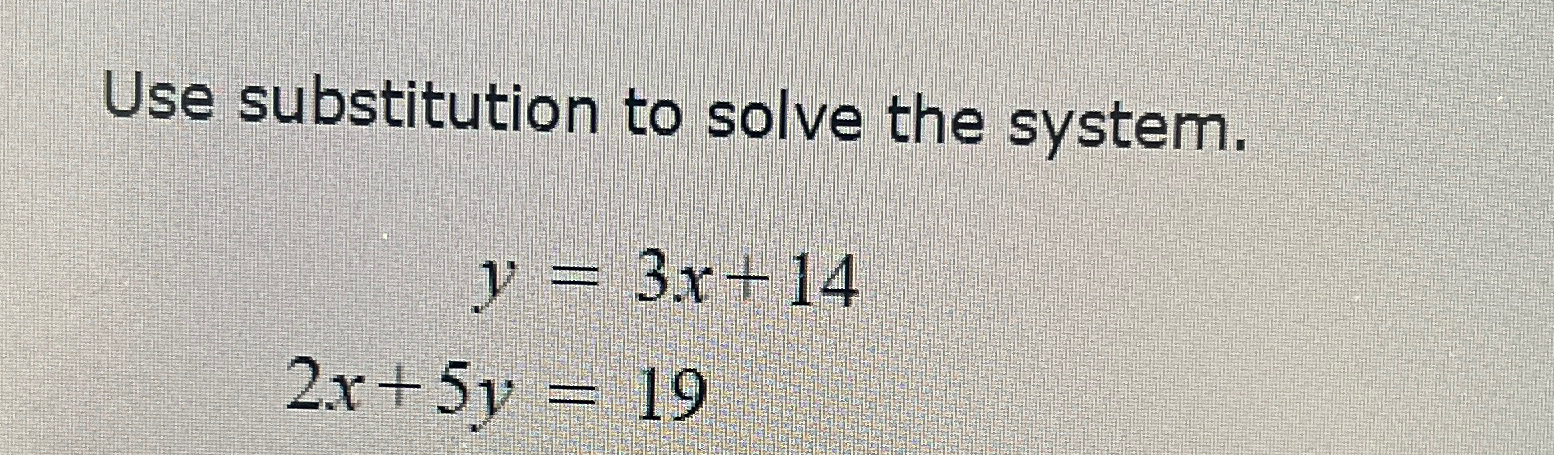 Solved Use substitution to solve the system.y=3x+142x+5y=19 | Chegg.com