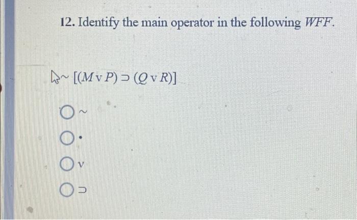12. Identify the main operator in the following WFF. | Chegg.com
