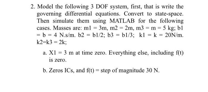 Solved 2. Model the following 3 DOF system, first, that is | Chegg.com