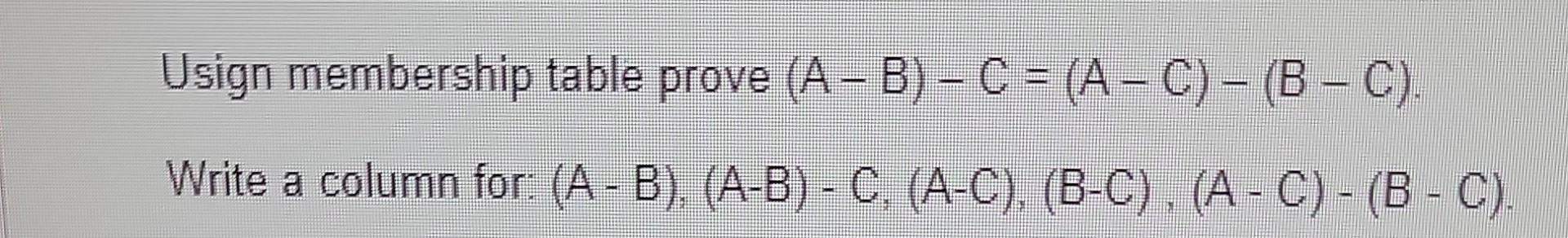 Solved Usign membership table prove (A−B)−C=(A−C)−(B−C). | Chegg.com