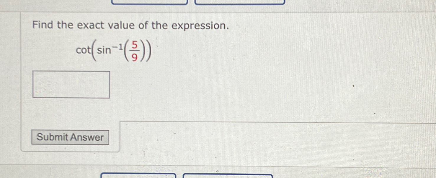 Solved Find the exact value of the expression.cot(sin-1(59)) | Chegg.com