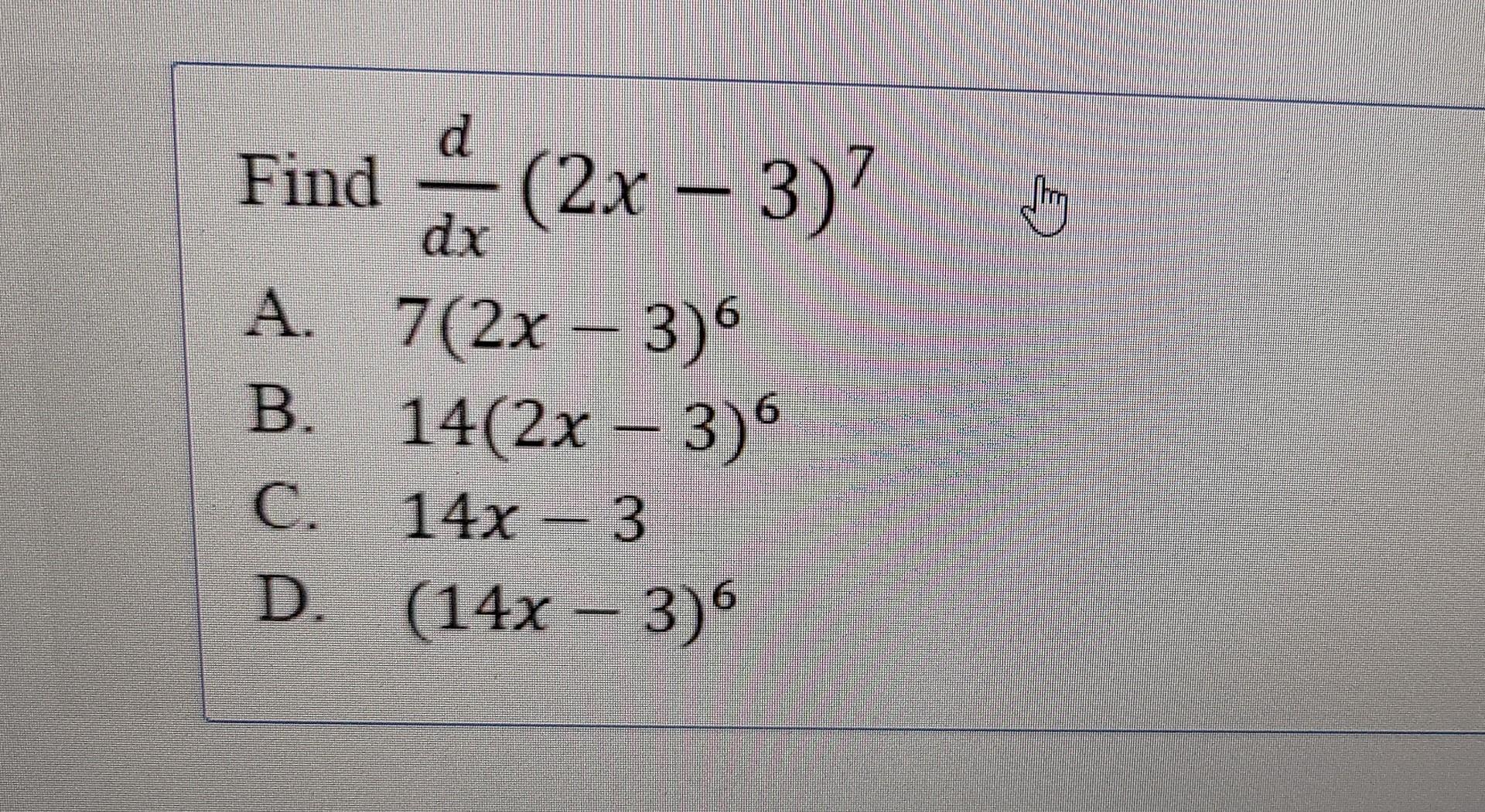 Solved Find dxd(2x−3)7 A. 7(2x−3)6 B. 14(2x−3)6 C. 14x−3 D. | Chegg.com