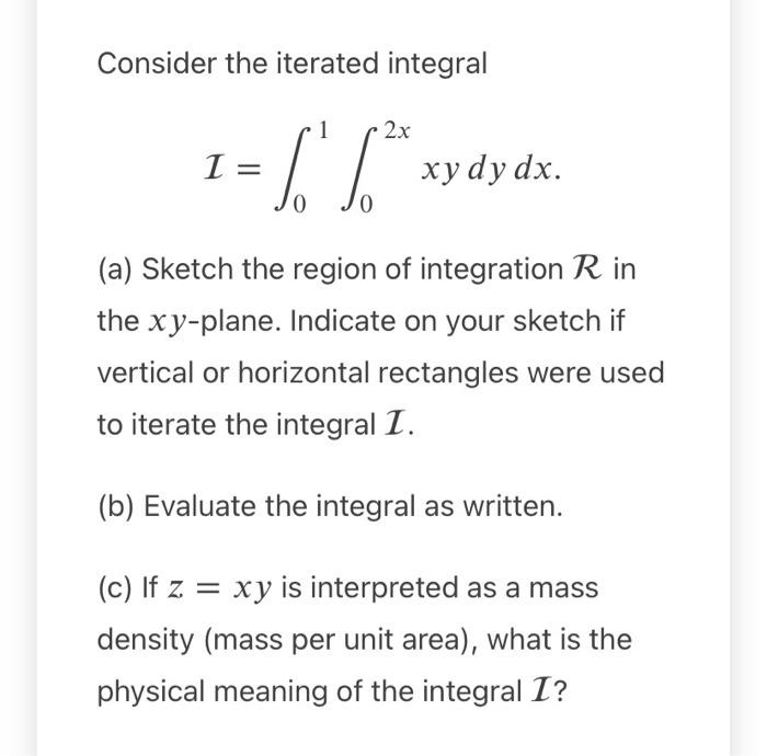 Solved Consider the iterated integral I=∫01∫02xxydydx (a) | Chegg.com