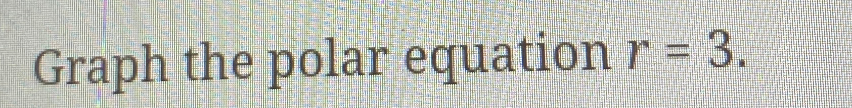 Solved Graph the polar equation r=3 | Chegg.com