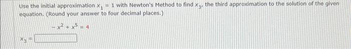 Solved Use the initial approximation x1=1 with Newton's | Chegg.com