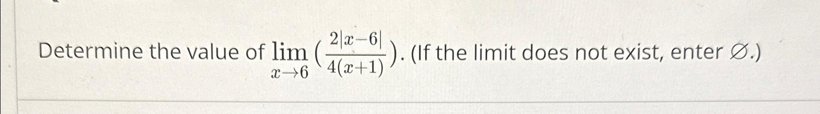 Solved Determine the value of limx→6(2|x-6|4(x+1)). (If the | Chegg.com