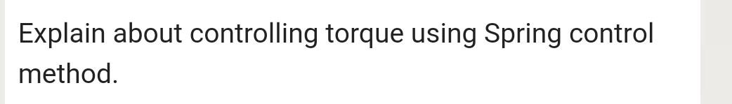 Solved Explain about controlling torque using Spring control | Chegg.com