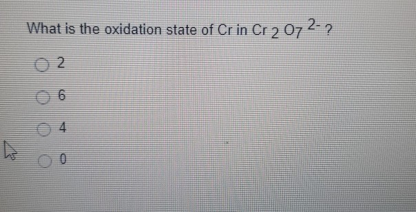 Solved What is the oxidation state of Cr in Cr 2 O72- ? | Chegg.com