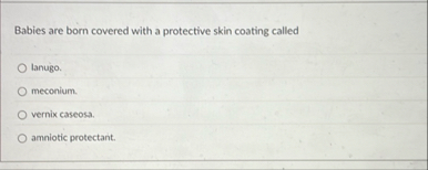 Solved Babies are born covered with a protective skin | Chegg.com