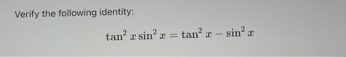 Solved Verify the following identity: tan2xsin2x=tan2x−sin2x | Chegg.com