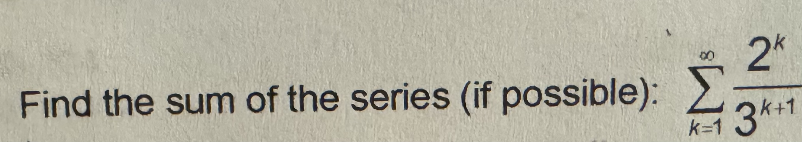 Solved Find the sum of the series (if possible): ∑k=1∞2k3k+1 | Chegg.com