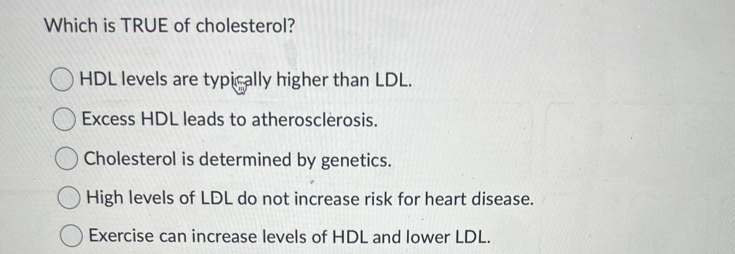 Solved Which is TRUE of cholesterol?HDL levels are typigally | Chegg.com