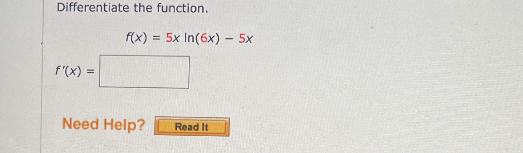 Solved Differentiate the function.f(x)=5xln(6x)-5xf'(x)=Need | Chegg.com