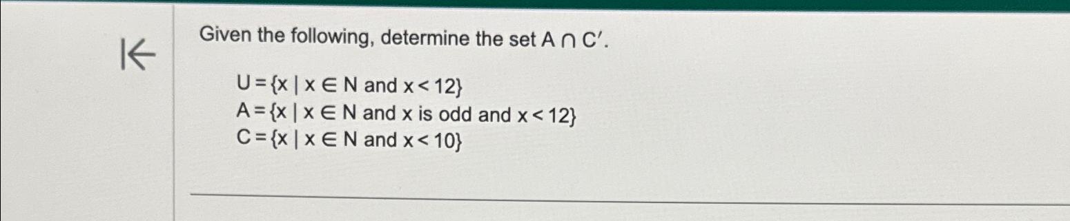 Solved Given the following, determine the set A∩C'.U={x|xinN | Chegg.com