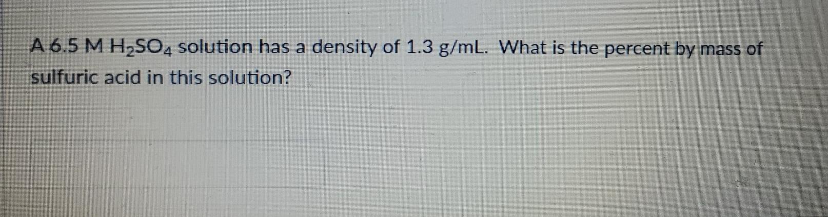 Solved A 6.5 M H2SO4 solution has a density of 1.3 g/mL. | Chegg.com
