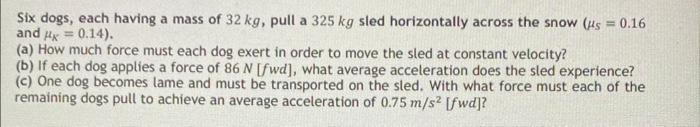 Solved Six dogs, each having a mass of 32 kg, pull a 325 kg | Chegg.com