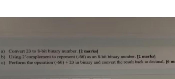 Solved a) Convert 23 to 8-bit binary number, 12 marks] b) | Chegg.com