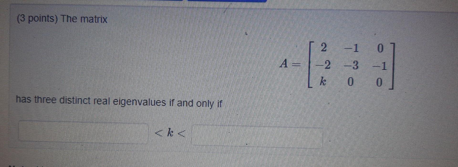 Solved (3 points) The matrix A=⎣⎡2−2k−1−300−10⎦⎤ has three | Chegg.com
