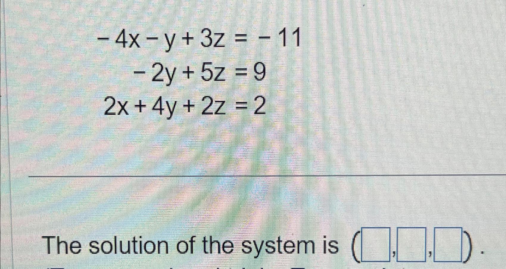 Solved -4x-y+3z=-11-2y+5z=92x+4y+2z=2The solution of the | Chegg.com