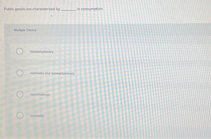 Solved Public goods are characterized by In consumption. | Chegg.com