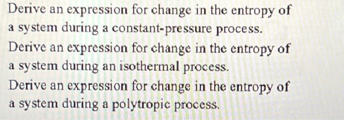 Solved Derive an expression for change in the entropy of a | Chegg.com