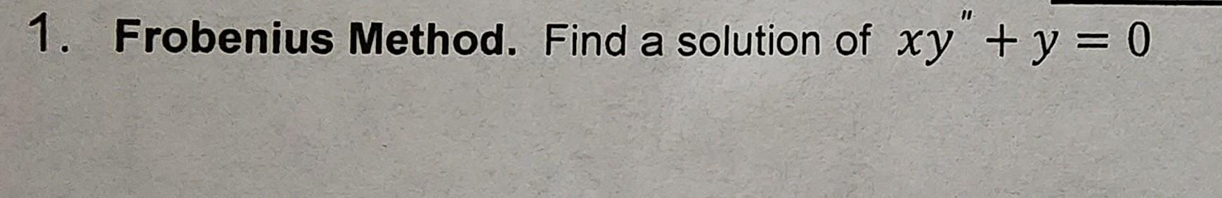 Solved 1. Frobenius Method. Find a solution of xy′′+y=0 | Chegg.com
