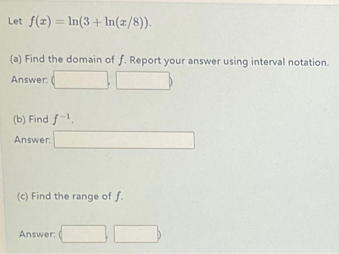 Solved Let f(x) = ln(3 + ln(2/8)). (a) Find the domain of f. | Chegg.com