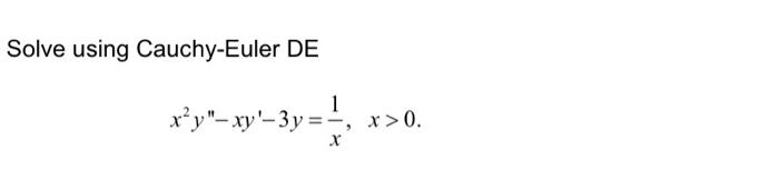 Solved Solve using Cauchy-Euler DE x2y′′−xy′−3y=x1,x>0. | Chegg.com