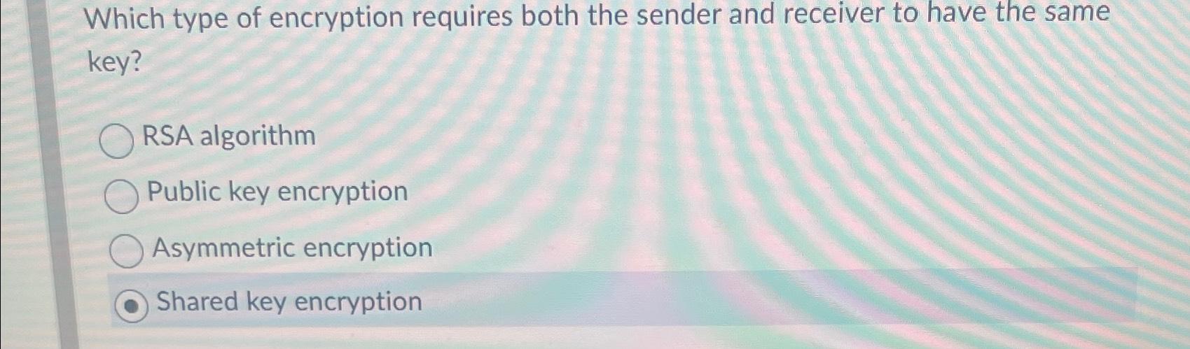 Solved Which type of encryption requires both the sender and | Chegg.com