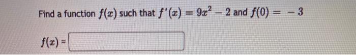 Solved Find a function f(x) such that f'(x) = 9x2 – 2 and | Chegg.com