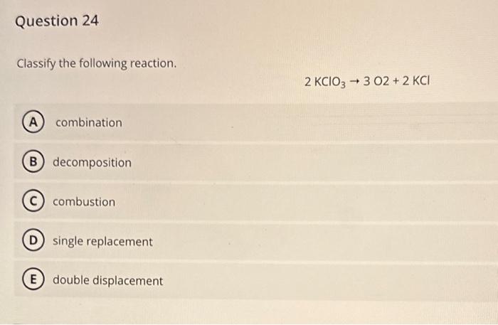 Solved Classify the following reaction. 2KClO3→3O2+2KCl | Chegg.com