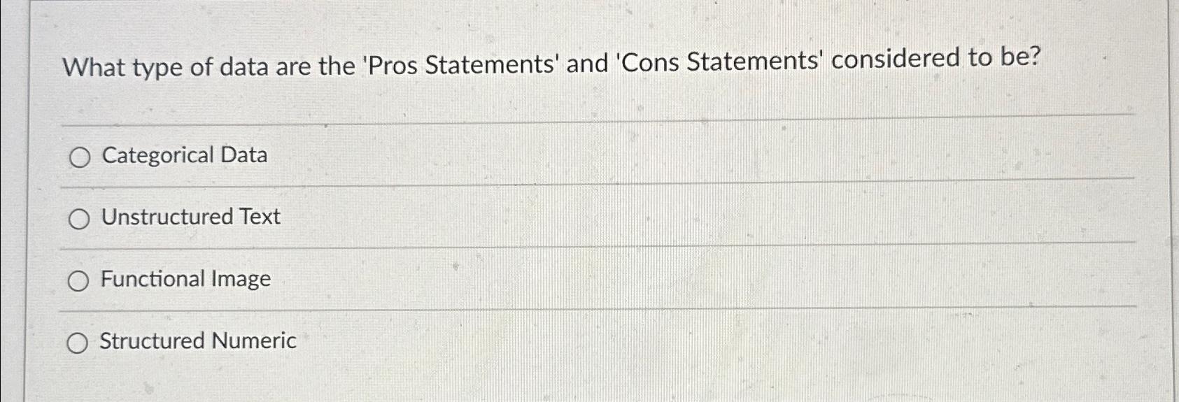 Solved What type of data are the 'Pros Statements' and 'Cons | Chegg.com