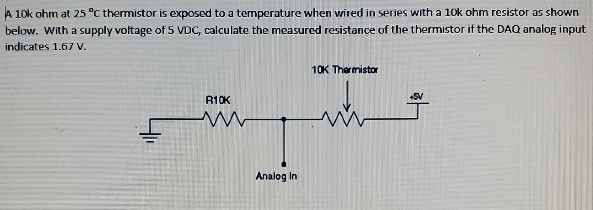 Solved a A 10k ohm at 25°c thermistor is exposed to a | Chegg.com