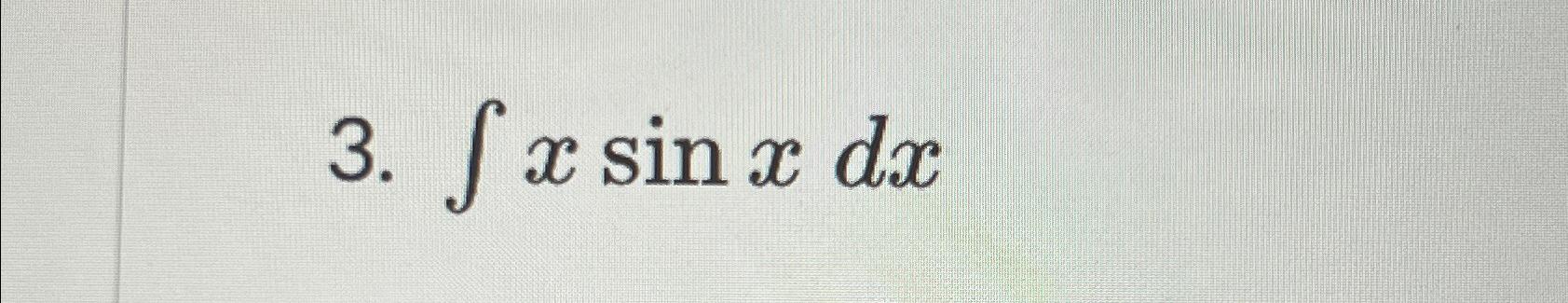 Solved ∫﻿﻿xsinxdx | Chegg.com