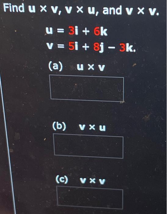 Solved Find u×v,v×u, and v×v. u=3i+6kv=5i+8j−3k. (a) u×v (b) | Chegg.com