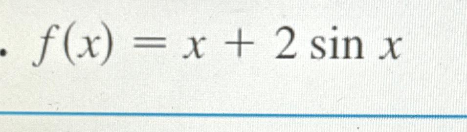 Solved f(x)=x+2sinxFor what values of x does f have a | Chegg.com
