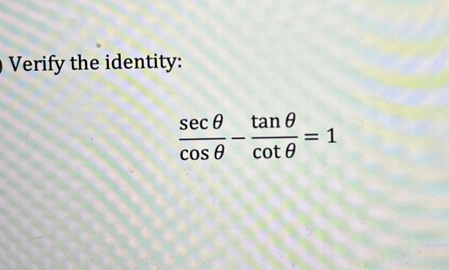 Solved Verify the identity:secθcosθ-tanθcotθ=1 | Chegg.com