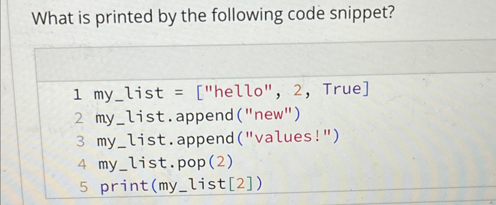 Solved What is printed by the following code snippet?1 | Chegg.com