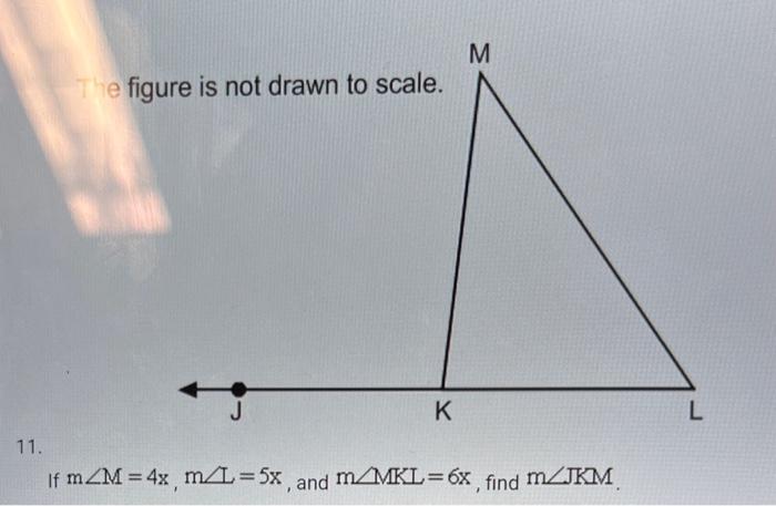 Solved The11. If m∠M=4x,m∠L=5x, and m∠MKL=6x, find m∠JKM. | Chegg.com