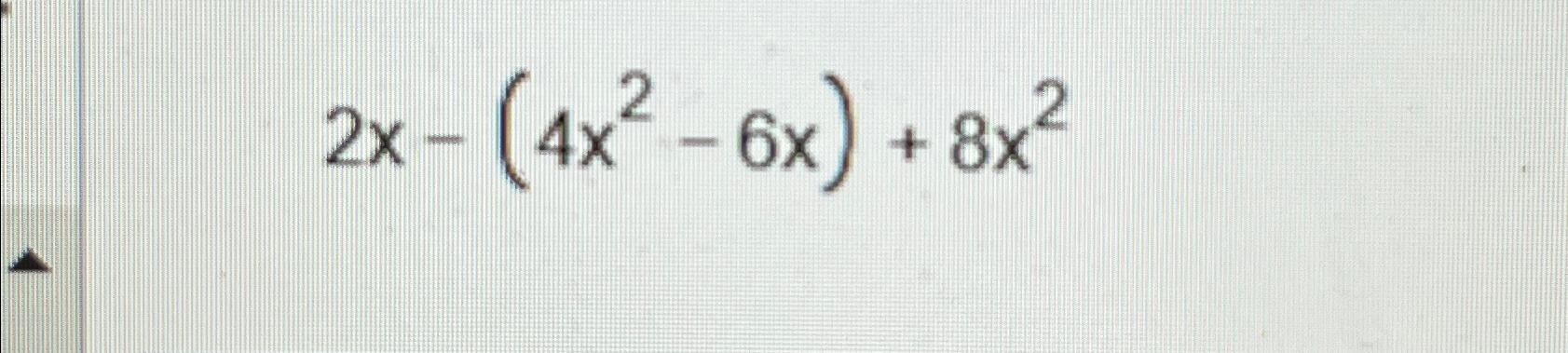 Solved 2x-(4x2-6x)+8x2 | Chegg.com