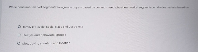 Solved While consumer market segmentation groups buyers | Chegg.com