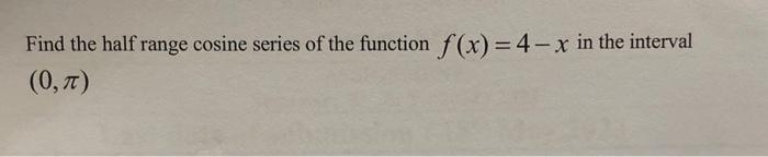 Solved Find the half range cosine series of the function | Chegg.com