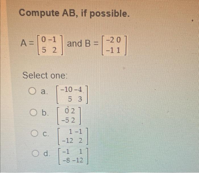 Solved Compute AB, if possible. А – 0-1 5 2 and B = -20 -11 | Chegg.com