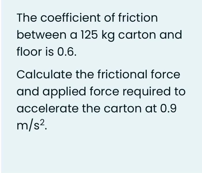 Solved The coefficient of friction between a 125 kg carton | Chegg.com