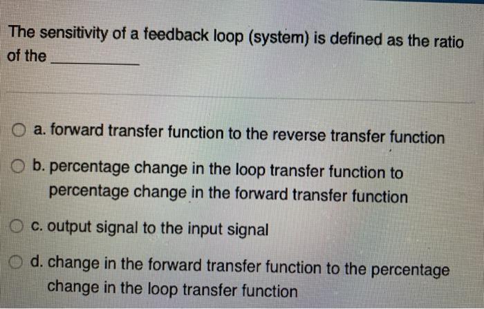 Solved The sensitivity of a feedback loop (system) is | Chegg.com